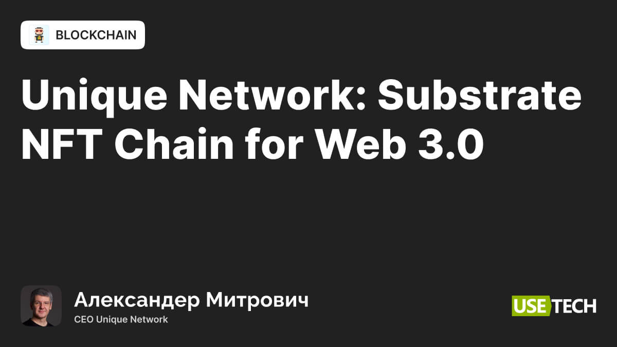 Unique Network: Substrate NFT Chain for Web 3.0 | Usetech Медиа